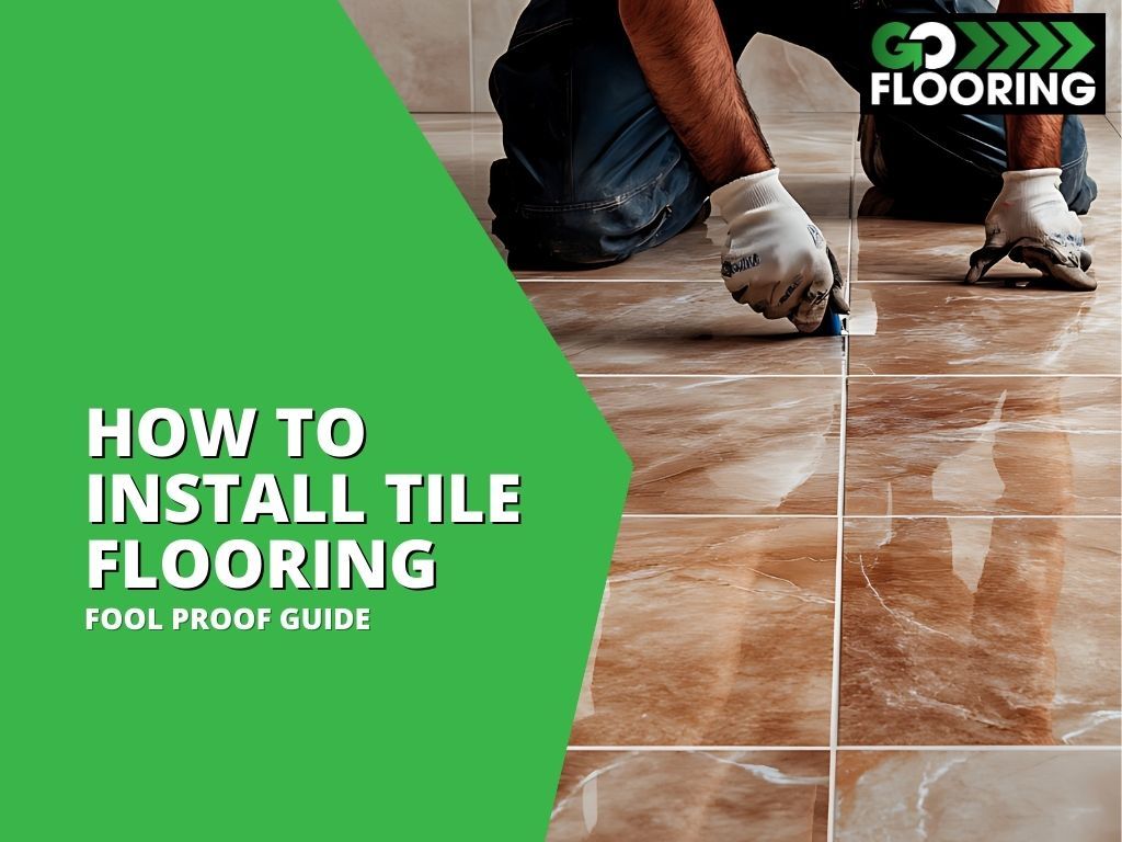 How To Install Tile Flooring? Fool Proof Guide - Go Flooring