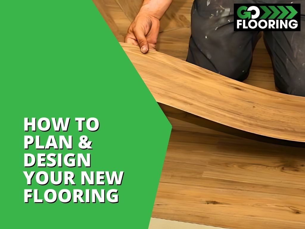 How To Plan & Design Your New Flooring - Go Flooring