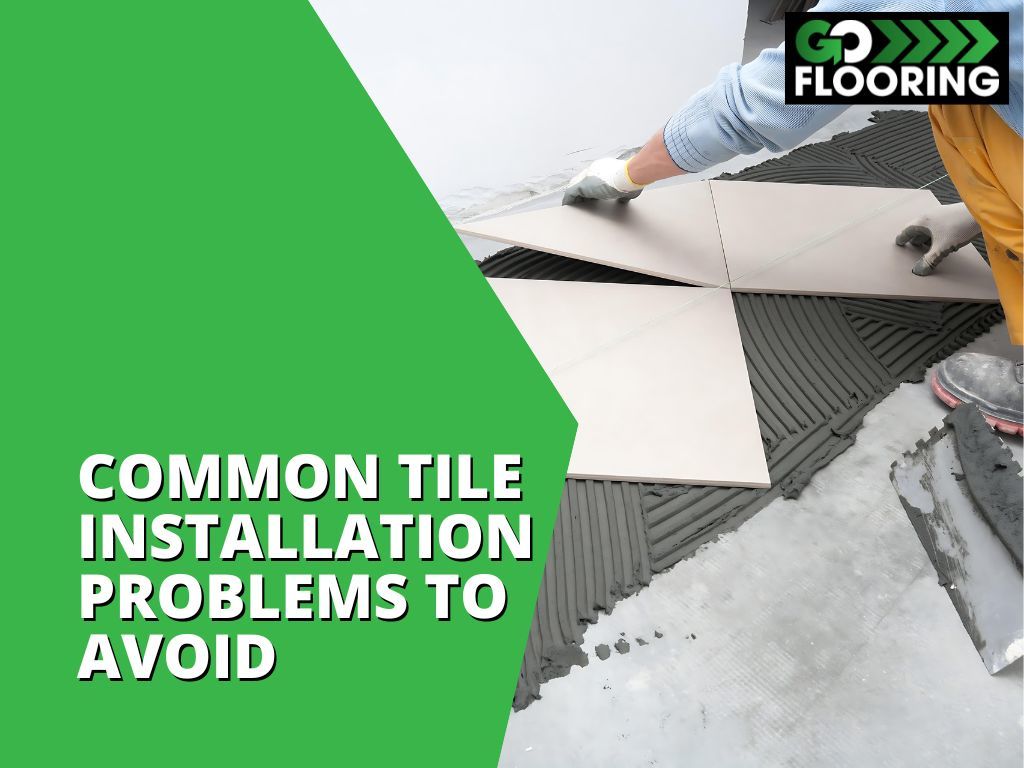 Common Tile Installation Problems to Avoid - Go Flooring