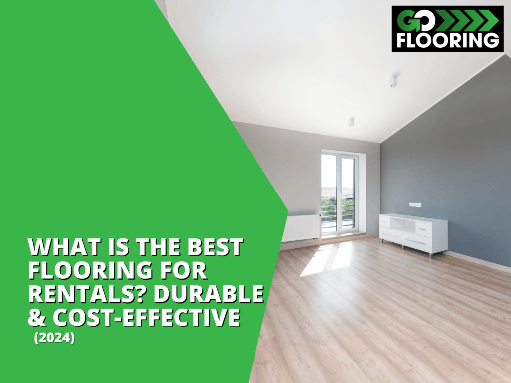 Best Flooring for Rentals: Durable, Stylish & Cost-Effective Options